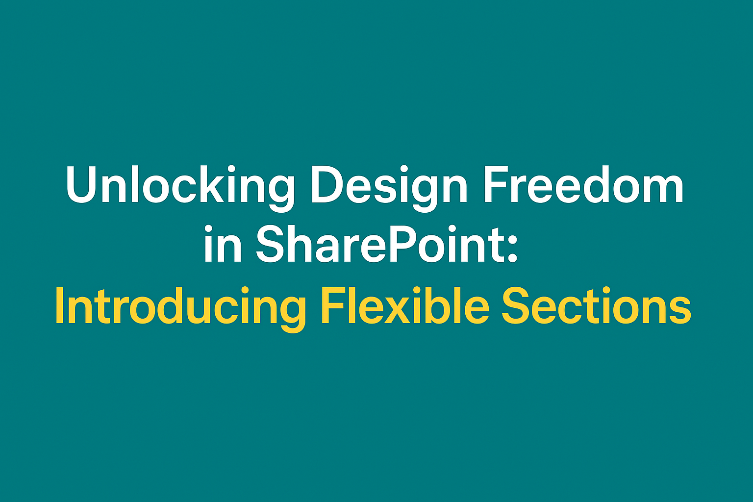 Unlocking Design Freedom in SharePoint: Introducing Flexible Sections